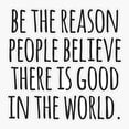 Be the reason people believe there is good in the world. Sticker ...