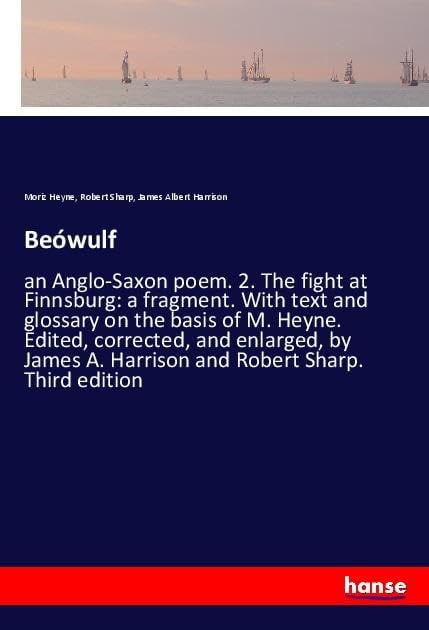 Beówulf: an Anglo-Saxon poem. 2. The fight at Finnsburg: a Robert Sharp ...