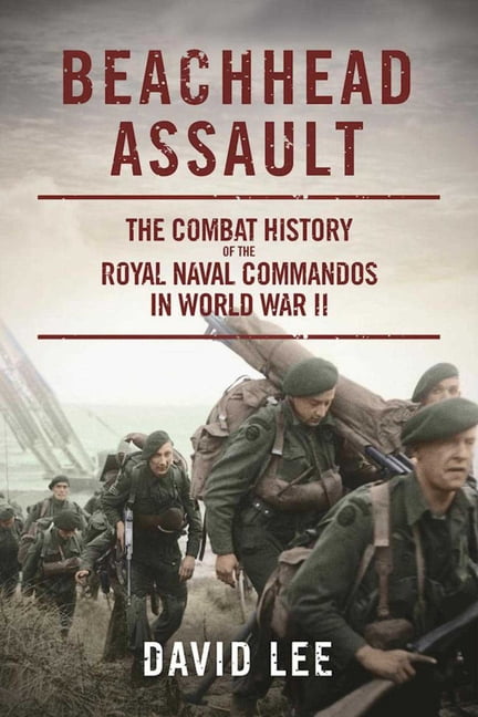 Beachhead Assault : The Combat History of the Royal Naval Commandos in ...