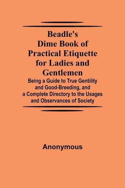 Beadle's Dime Book of Practical Etiquette for Ladies and Gentlemen ...