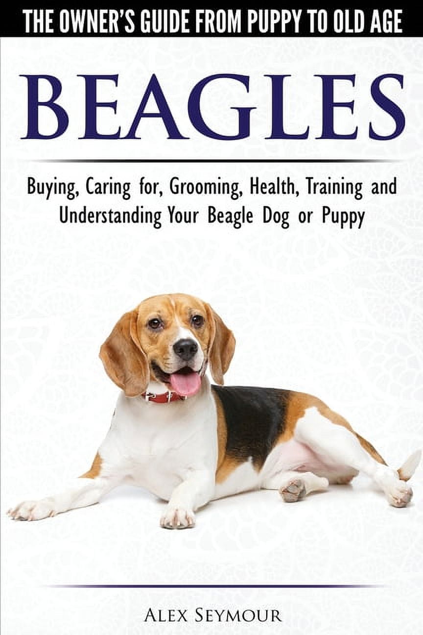 Beagles - The Owner's Guide from Puppy to Old Age - Choosing, Caring ...
