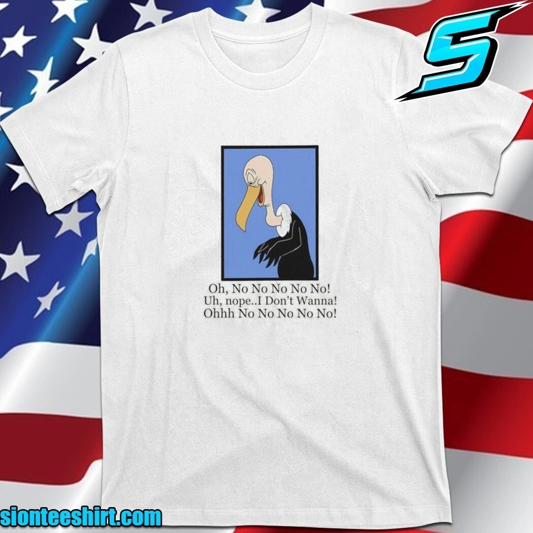 Beaky Buzzard Oh No No No Nope I Donâ€™t Wanna T-Shirt,T-Shirts 2025 ...