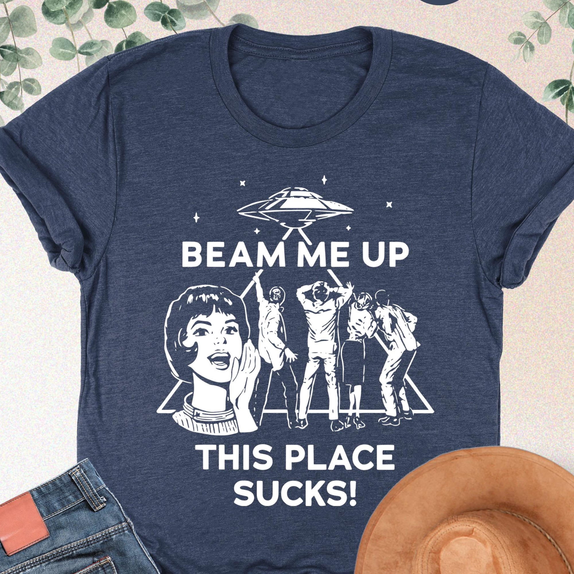 Beam Me Up This Place Sucks Shirt Scifi Alien Tshirt Funny Alien ...