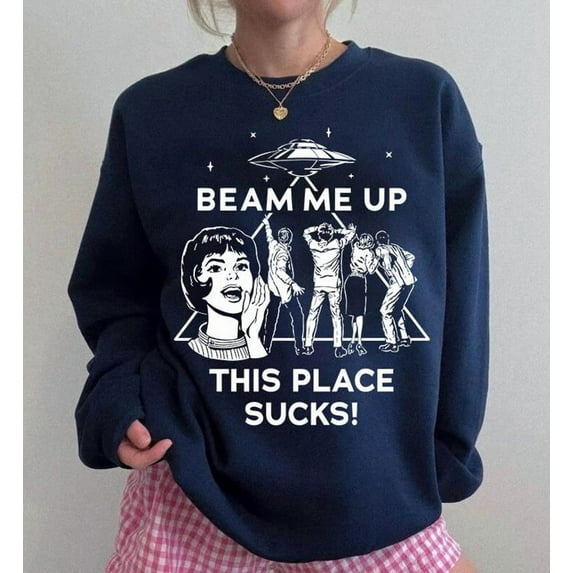 Beam Me Up This Place Sucks Sweatshirt, Sci-fi Alien Sweatshirt - Sizes ...
