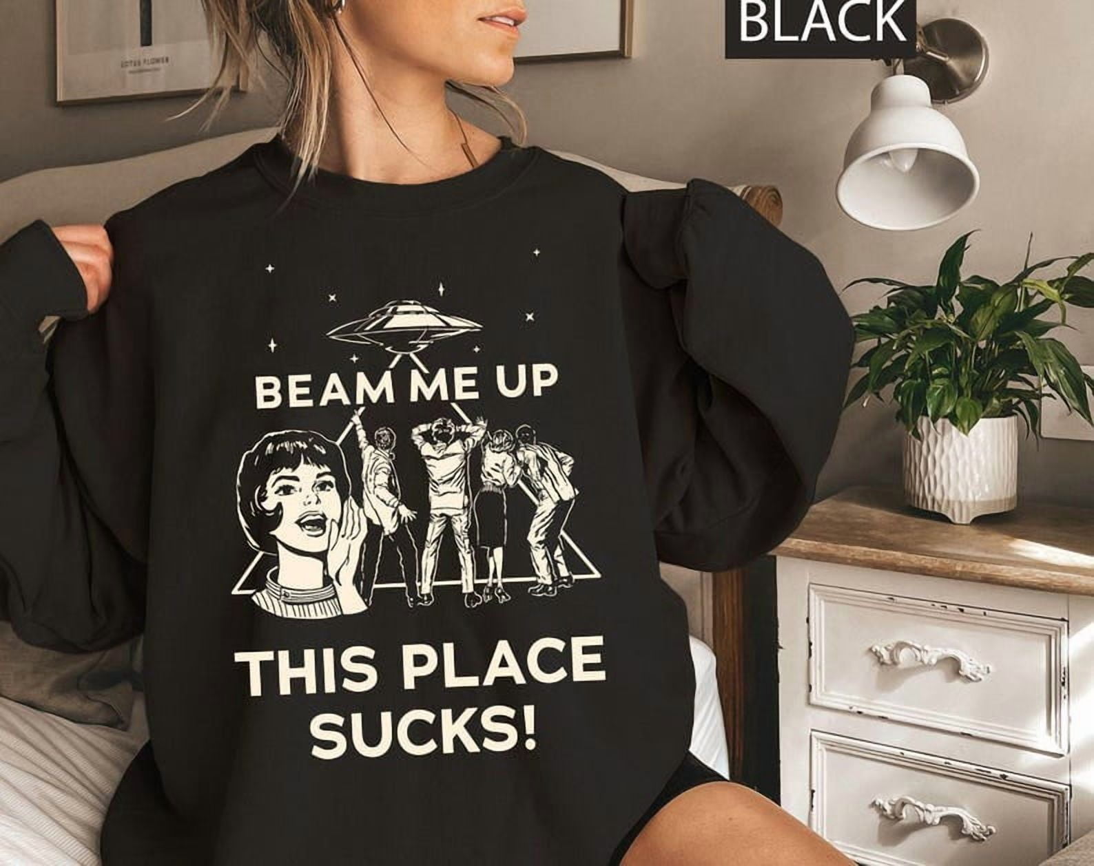 Beam Me Up This Place Sucks Sweatshirt, Sci-fi Alien Sweatshirt - Sizes ...