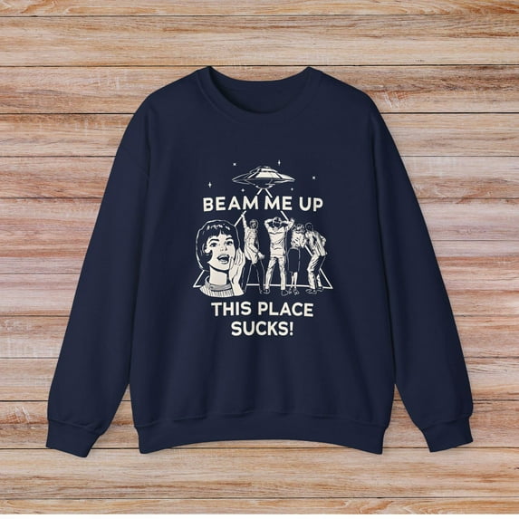 Beam Me Up This Place Sucks Sweatshirt, Stranger Sweatshirt, Alien UFO ...