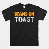 Beans On Toast Funny British Food Lover United Kingdom Breakfast Unisex ...