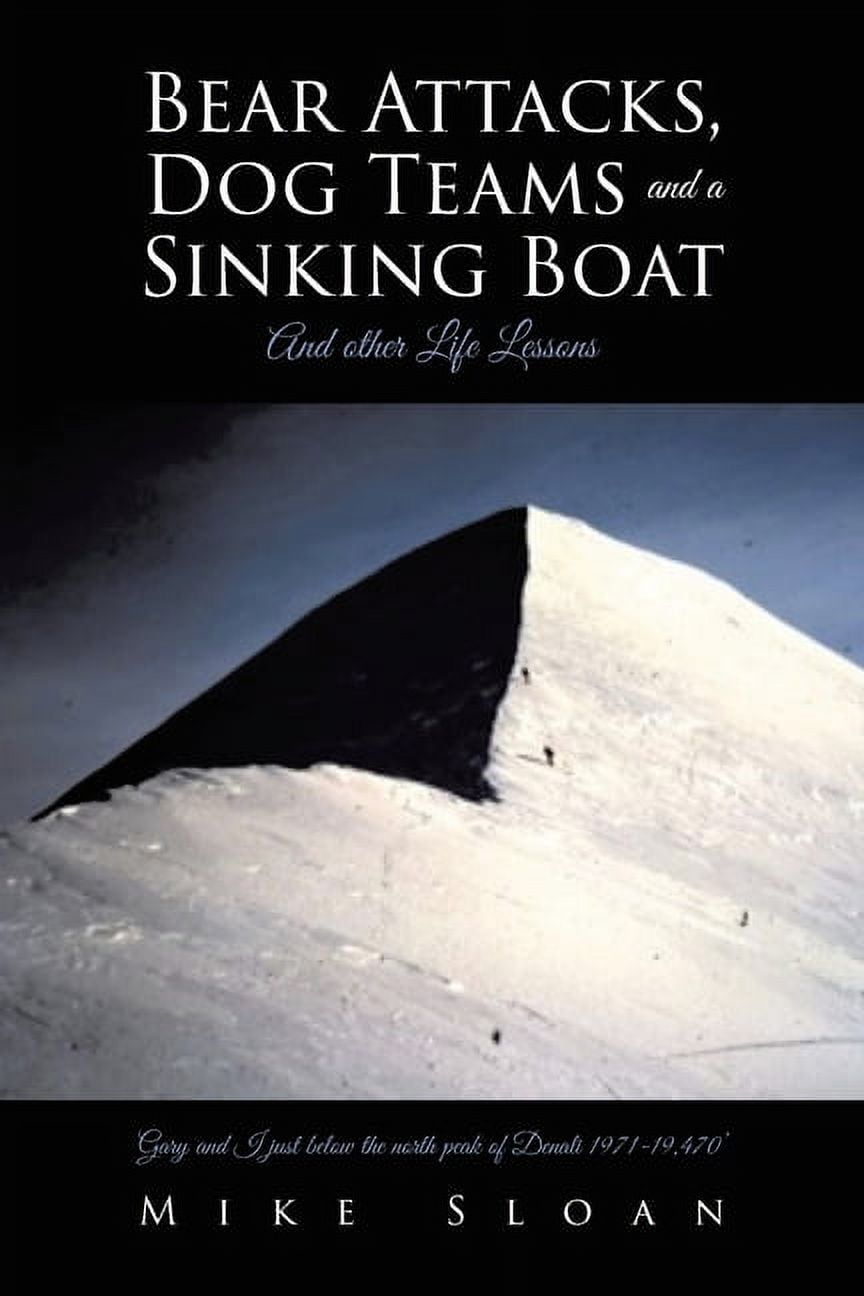 Bear Attacks, Dog Teams and a Sinking Boat: And other Life Lessons ...