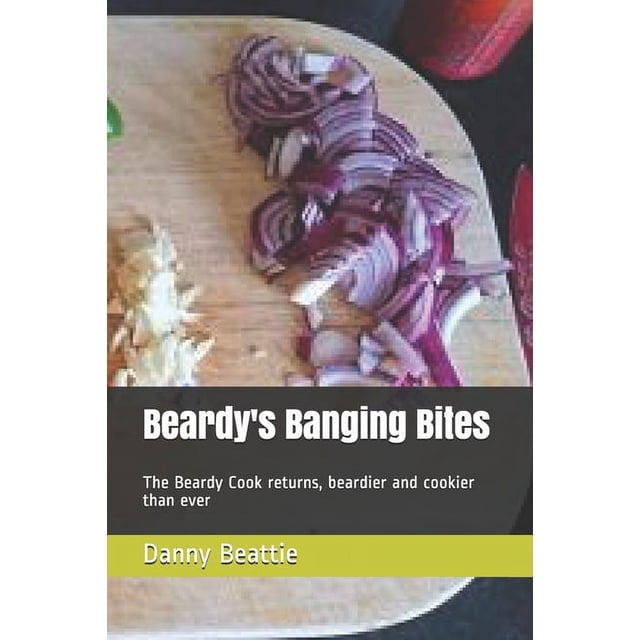 Beardy's Banging Bites: The Beardy Cook returns, beardier and cookier ...
