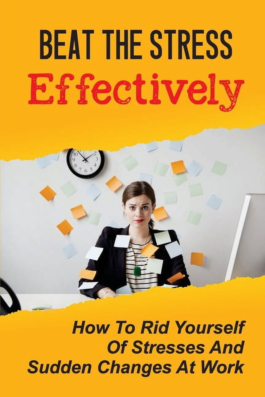 Beat The Stress Effectively: How To Rid Yourself Of Stresses And Sudden ...