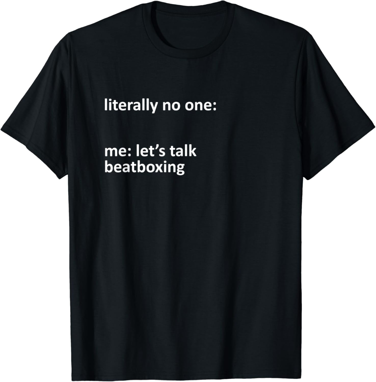 Beatboxing Meme Literally No One: Me: Let's Talk Beatboxing T-Shirt ...