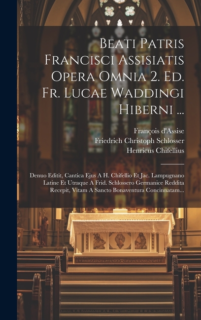 Beati Patris Francisci Assisiatis Opera Omnia 2. Ed. Fr. Lucae Waddingi ...