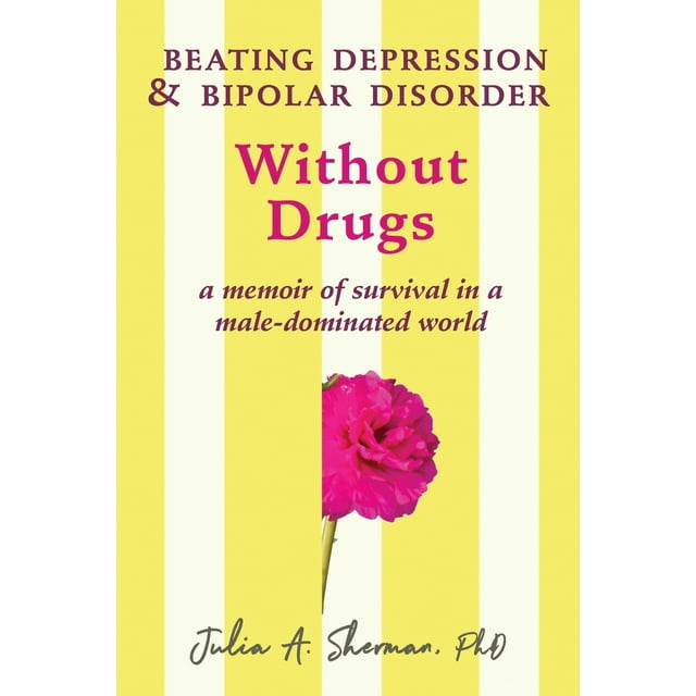 Beating Depression and Bipolar Disorder Without Drugs : A Memoir of ...