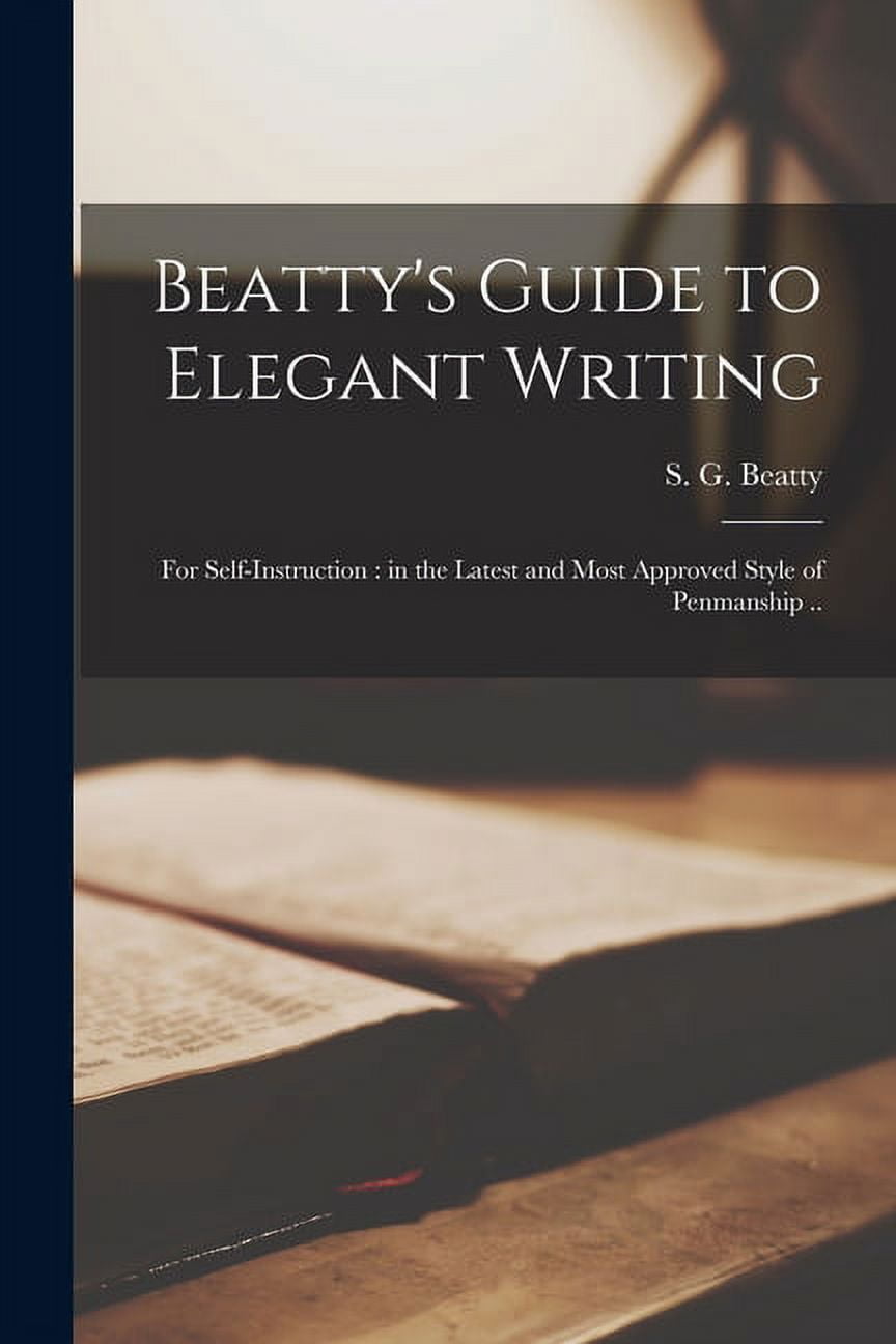 Beatty's Guide to Elegant Writing: for Self-instruction: in the Latest ...