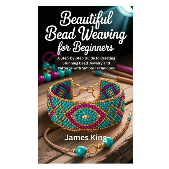 Beautiful Bead Weaving for Beginners: A Step-by-Step Guide to Creating ...