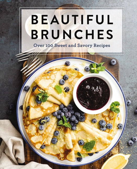 Beautiful Brunches: The Complete Cookbook: Over 100 Sweet and Savory ...
