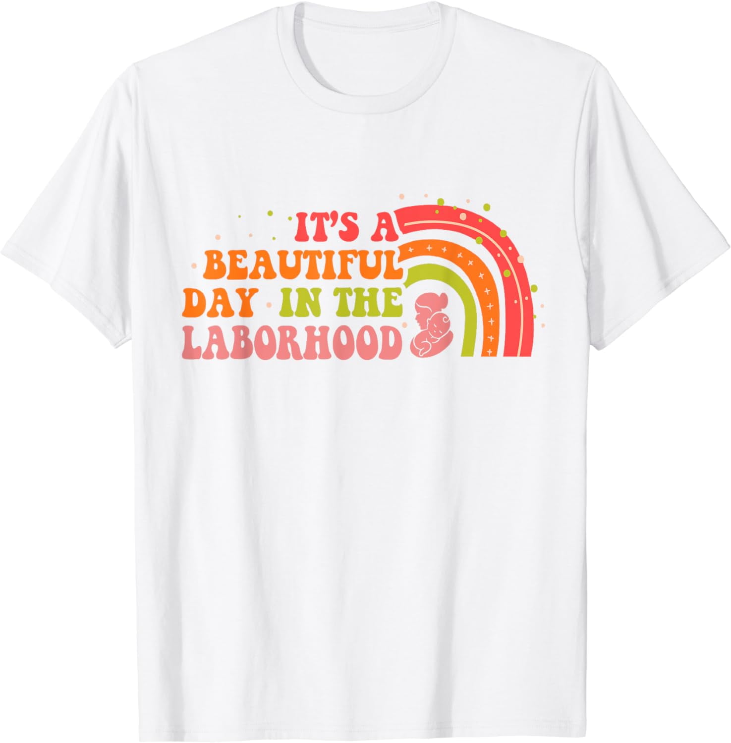 Beautiful Day In The Laborhood Birth Worker Doula Midwife T-Shirt ...