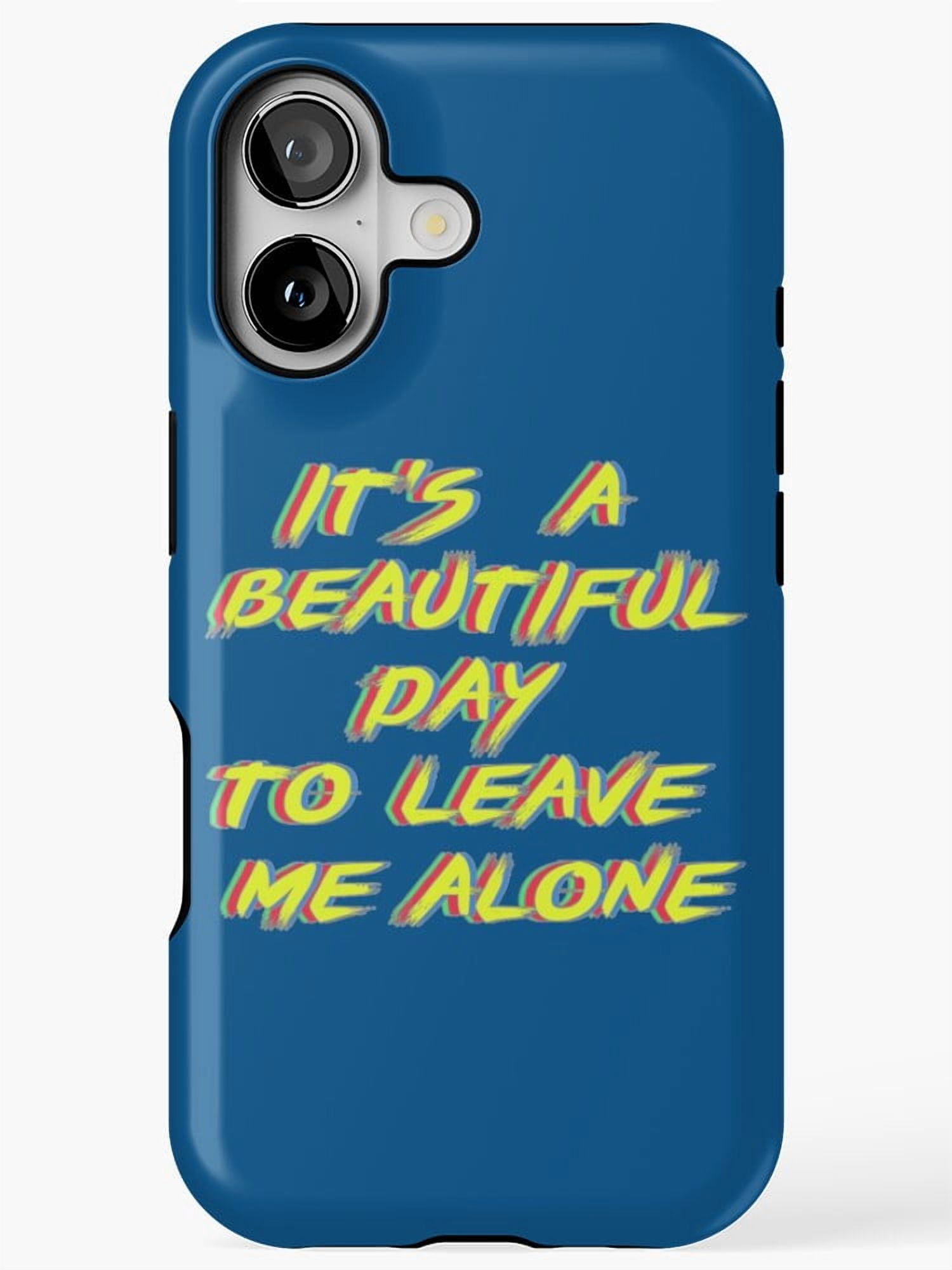 Beautiful Day To Leave Me Alone Phone Case for iPhone 11 12 13 14 15 16 ...