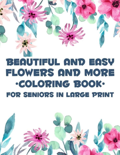 Beautiful And Easy Flowers And More Coloring Book For Seniors In Large ...