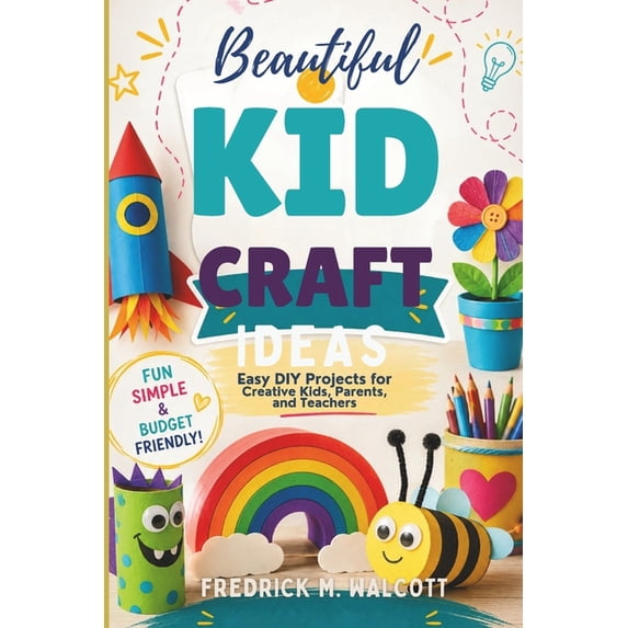 Beautiful Kid Craft Ideas: Easy DIY Projects for Creative Kids, Parents ...