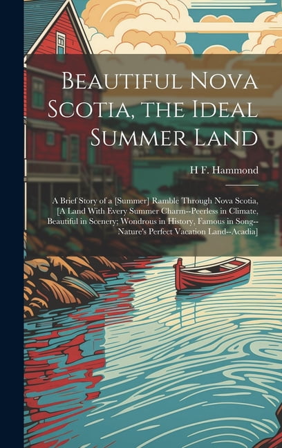 Beautiful Nova Scotia, the Ideal Summer Land: A Brief Story of a ...