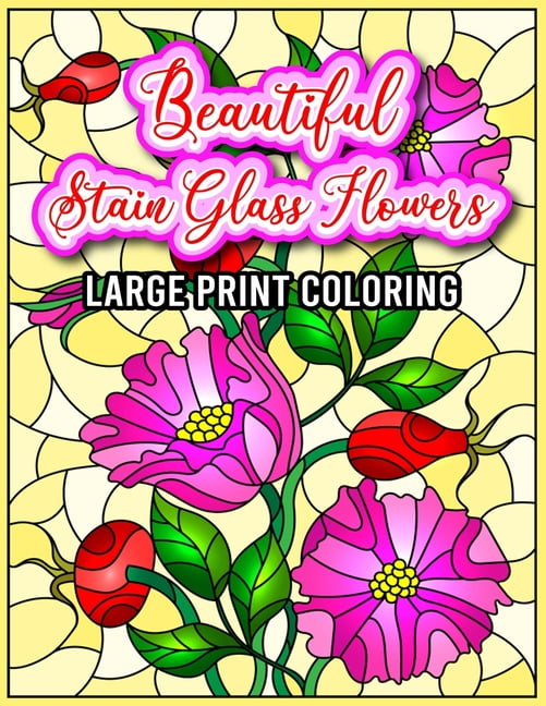 Beautiful Stain Glass Flowers Large Print Coloring : 50 Beautiful ...