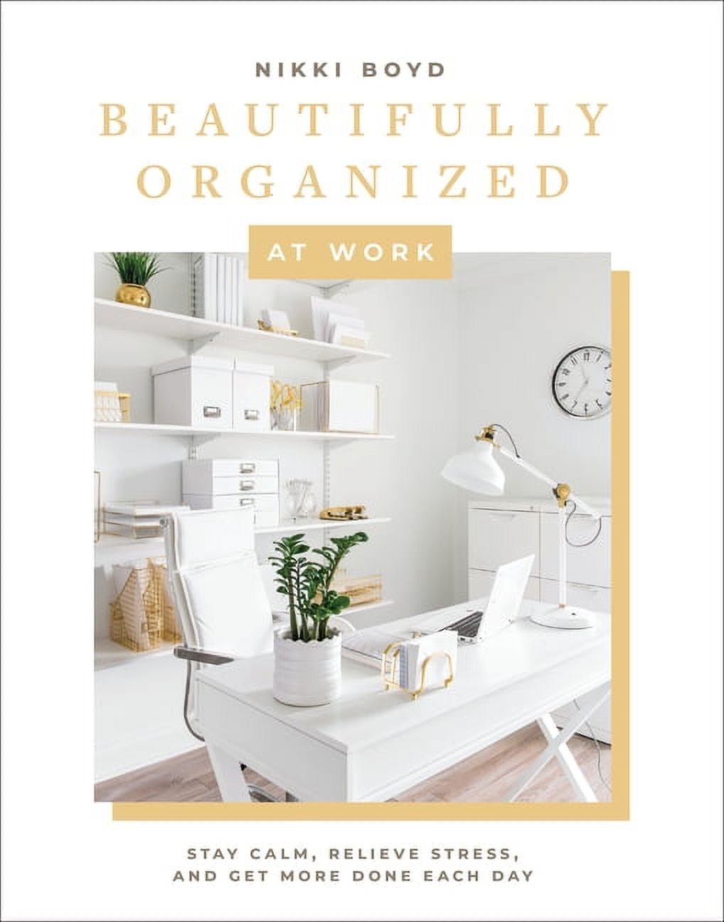 Beautifully Organized Series: Beautifully Organized at Work : Bring Order and Joy to Your Work ...
