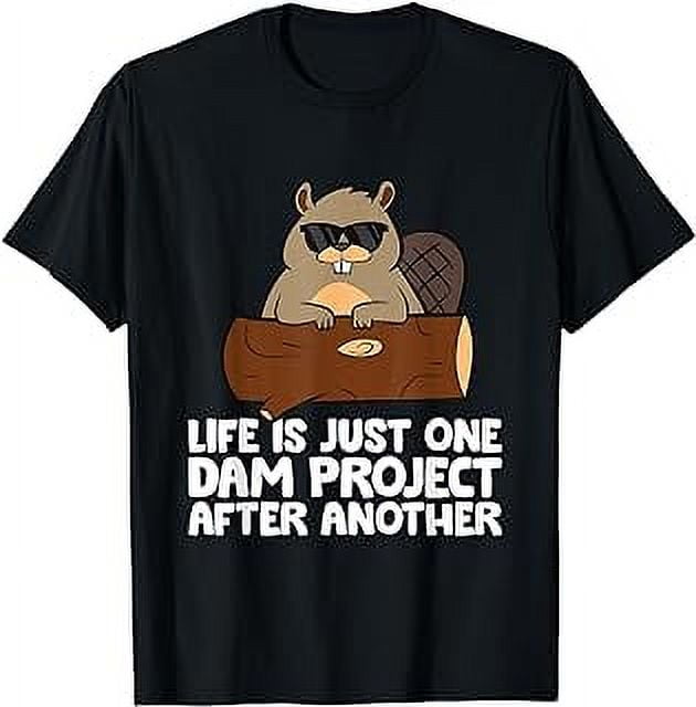 Beaver Project Life Is Just One Dam Project After Another T-Shirt ...