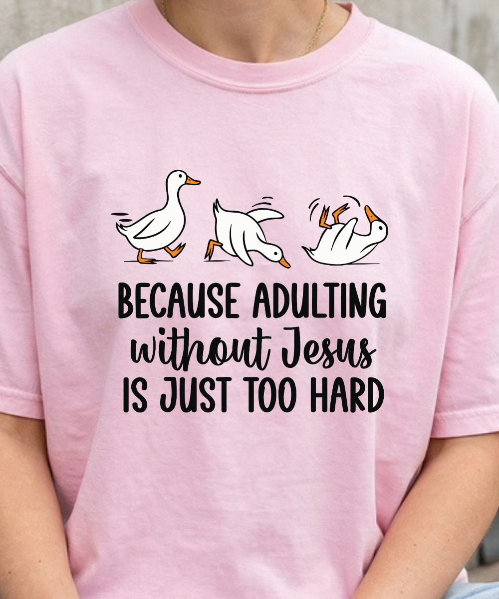 Because Adulting Without Jesus Is Just Too Hard Shirt, Cute Duck ...