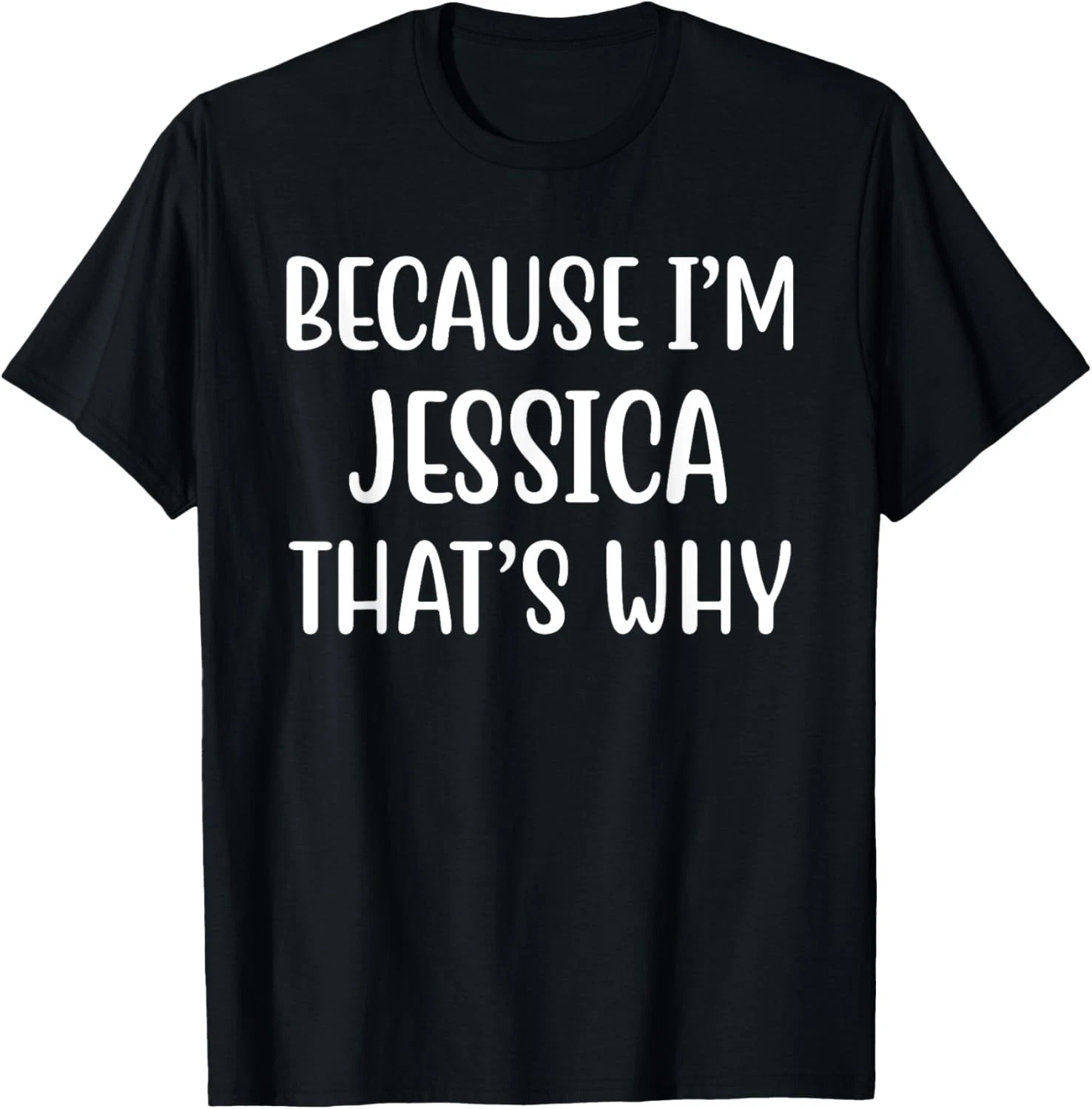 Because I Am Jessica That Is Why Funny Name Humor T-Shirt, for Men ...