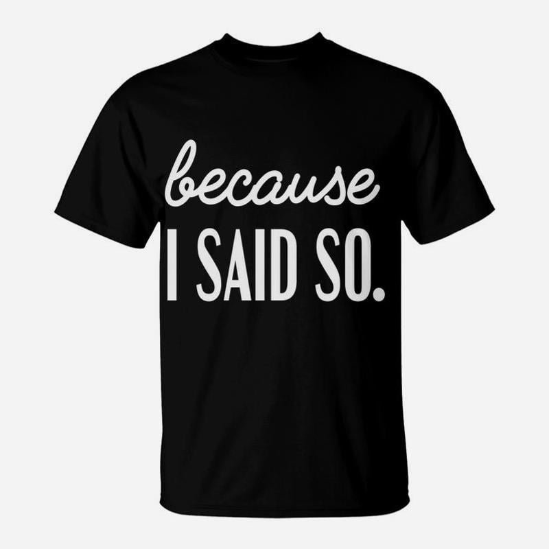 Because I Said So Mothers Day Funny Mom TShirt - Walmart.com