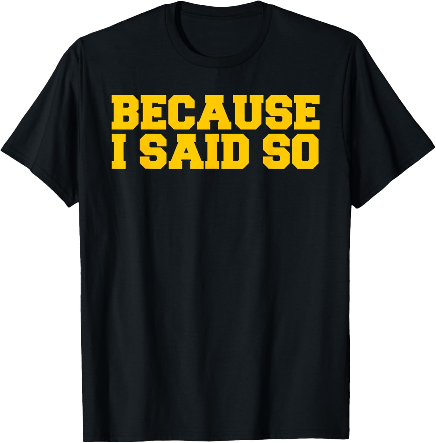 Because I Said So T-Shirt men and women can wear, black, white, gifts ...