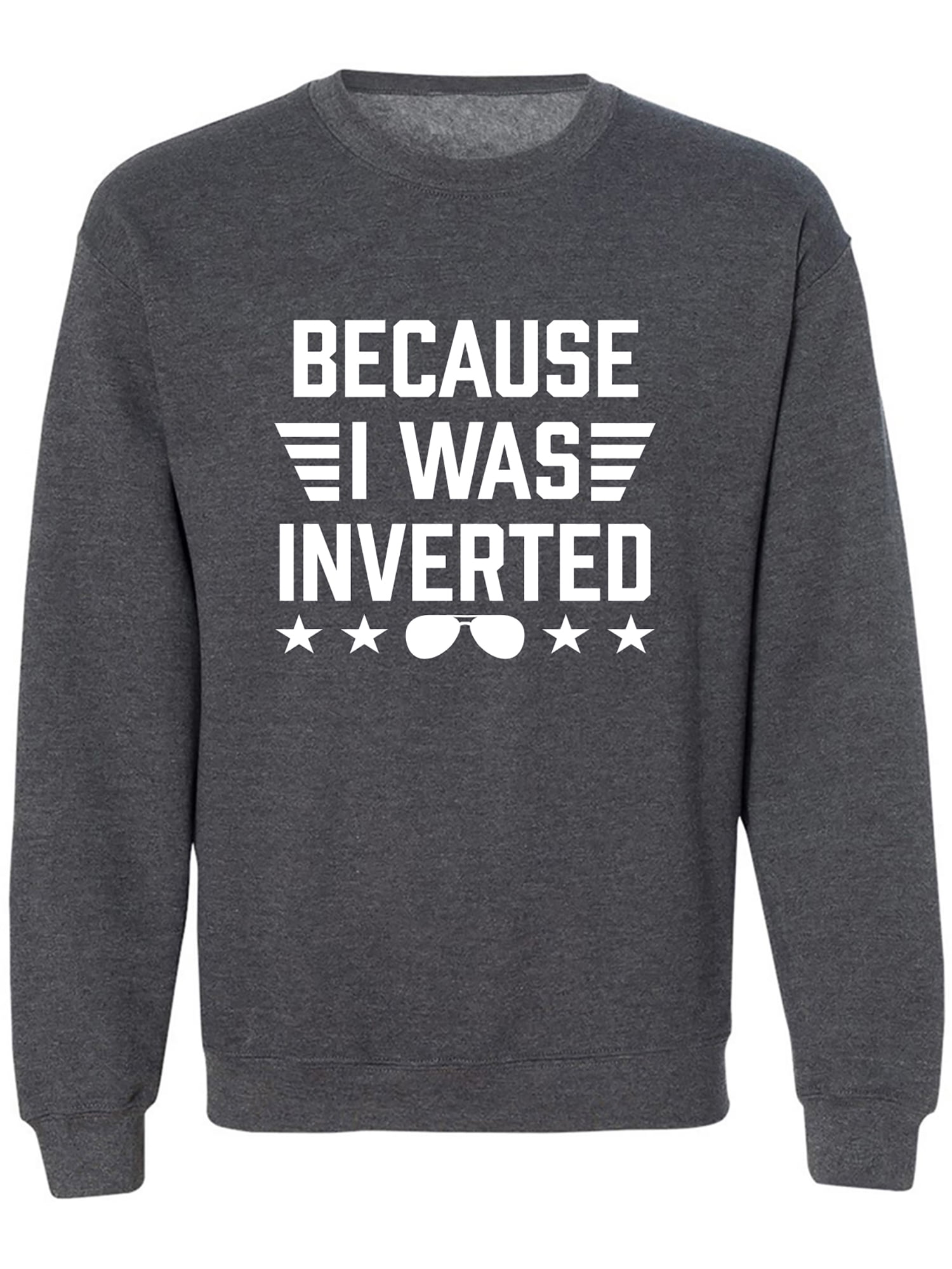 Because I Was Inverted Crewneck Sweatshirt - Walmart.com