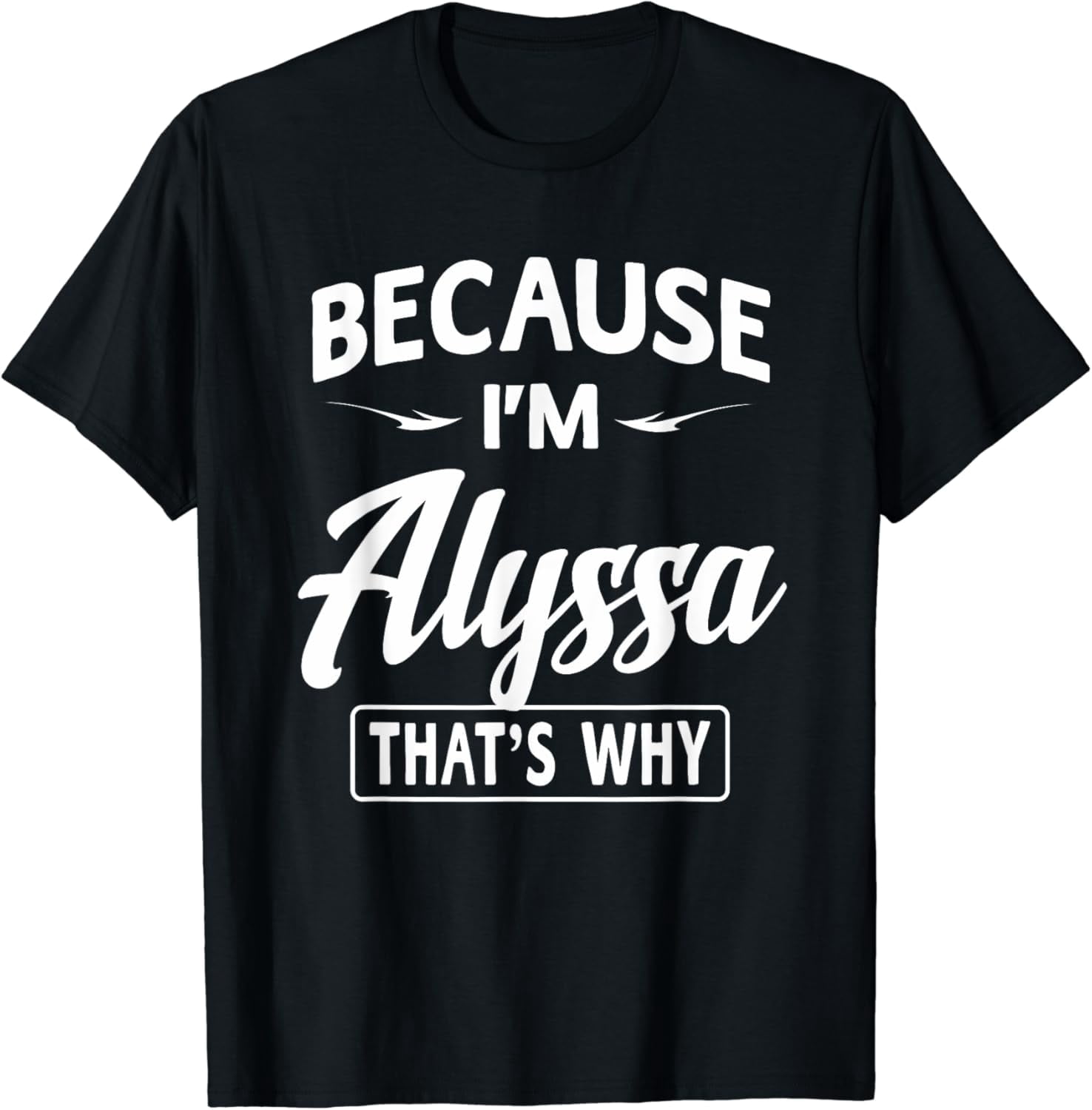 Because I'm Alyssa That's Why Personalized Name T-Shirt Funny Sarcastic ...