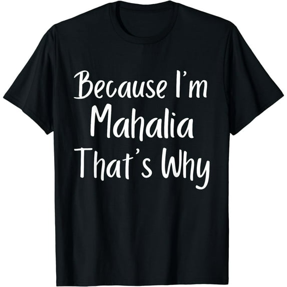 Because I'm Mahalia That's Why Funny Personalized name Gift T-Shirt ...