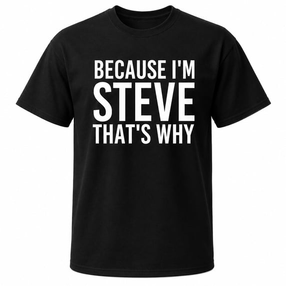 Because I'm Steve That's Why Funny Graphic T-Shirt | Humorous Gift for ...