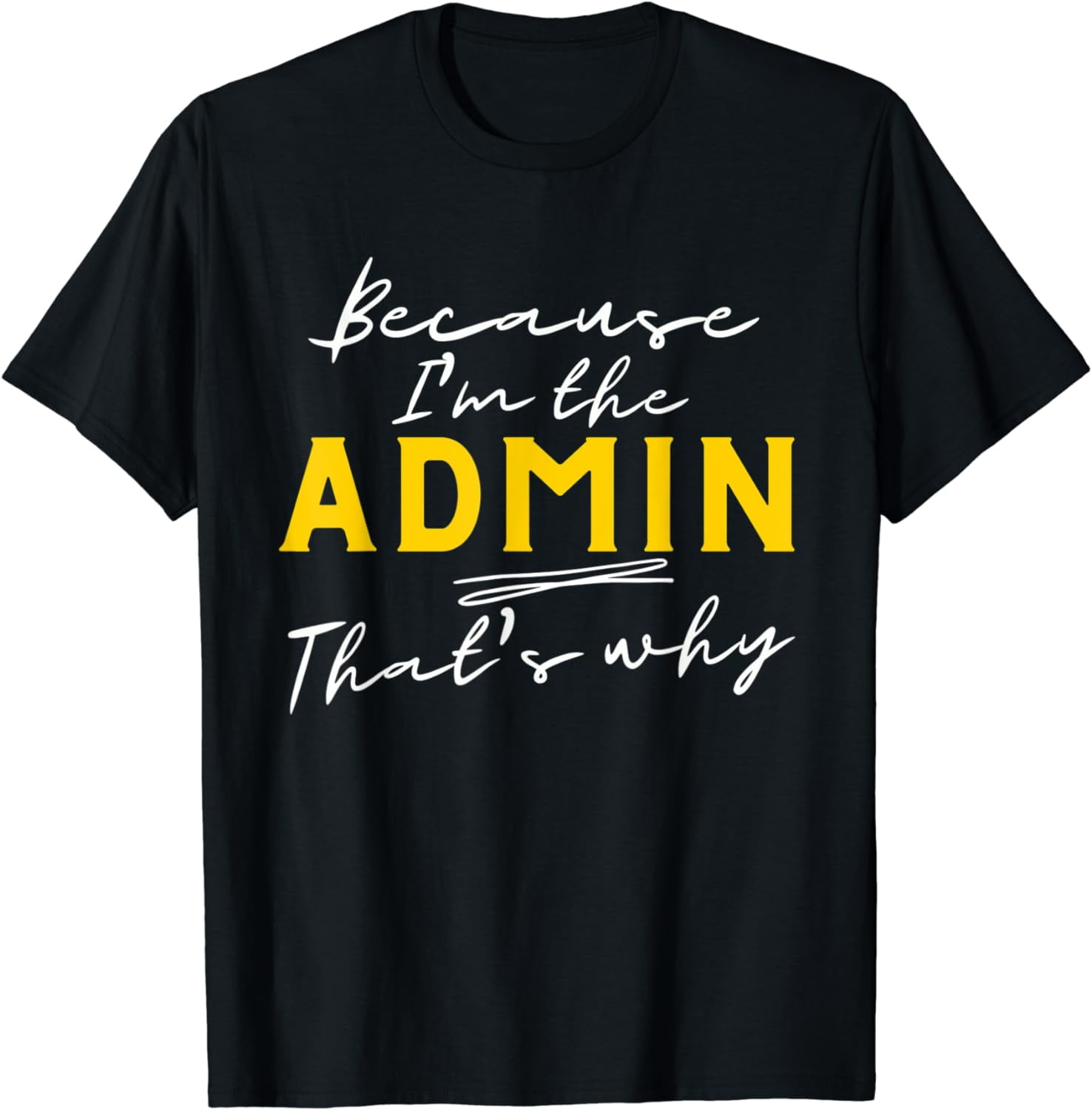 Because I'm The Admin Funny Admin Appreciation Office Crew T-Shirt ...