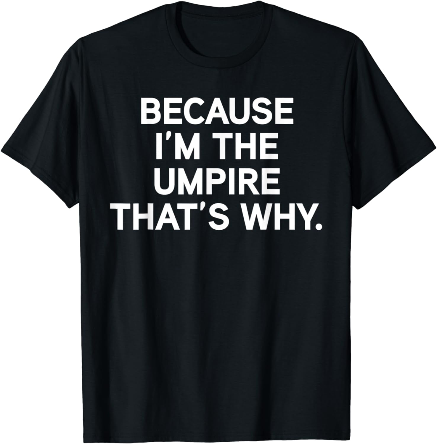 Because I'm the Umpire Baseball Softball Funny Umpire Shirt T-Shirt ...