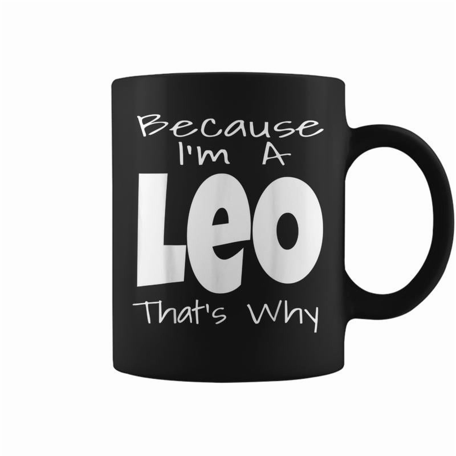 Because Im A Leo Thats Why Funny Zodiac Sign Saying Coffee M - Walmart.com