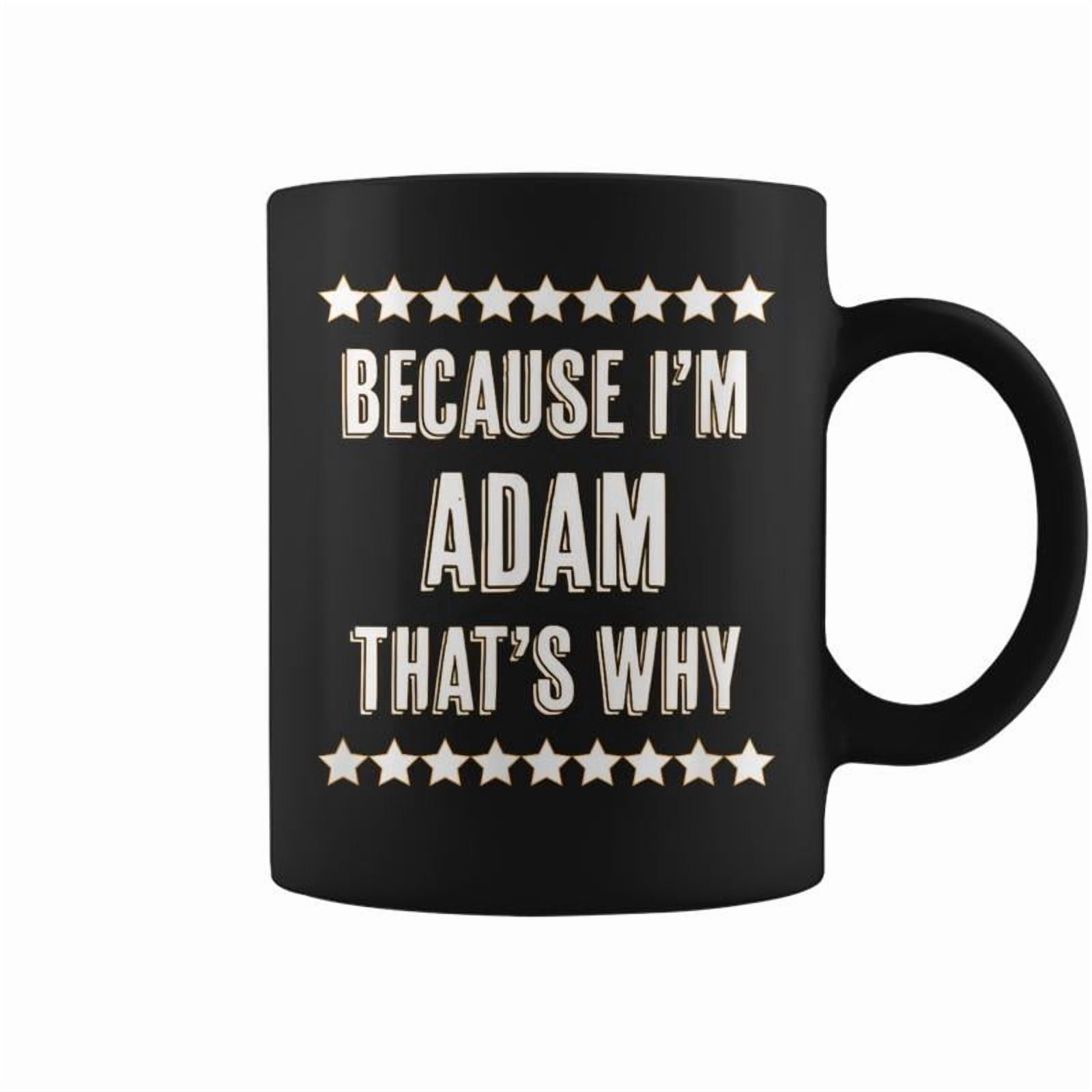 Because Im Adam Thats Why Name Coffee Mugs - Walmart.com