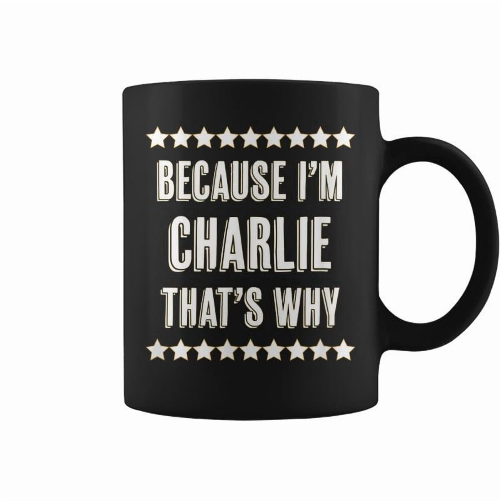 Because Im Charlie Thats Why Name Coffee Mugs - Walmart.com