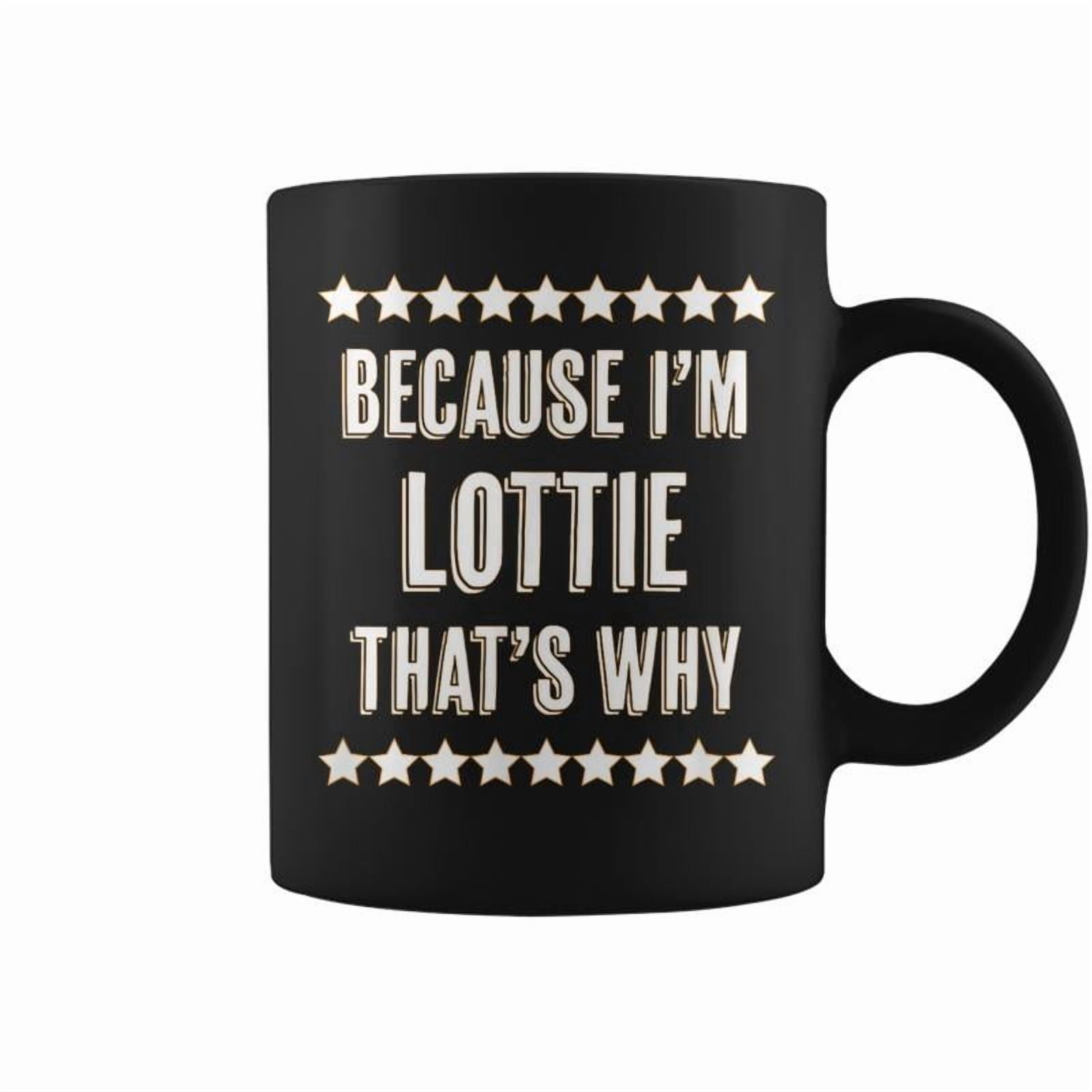 Because Im Lottie Thats Why Cute Name Coffee Mugs - Walmart.com