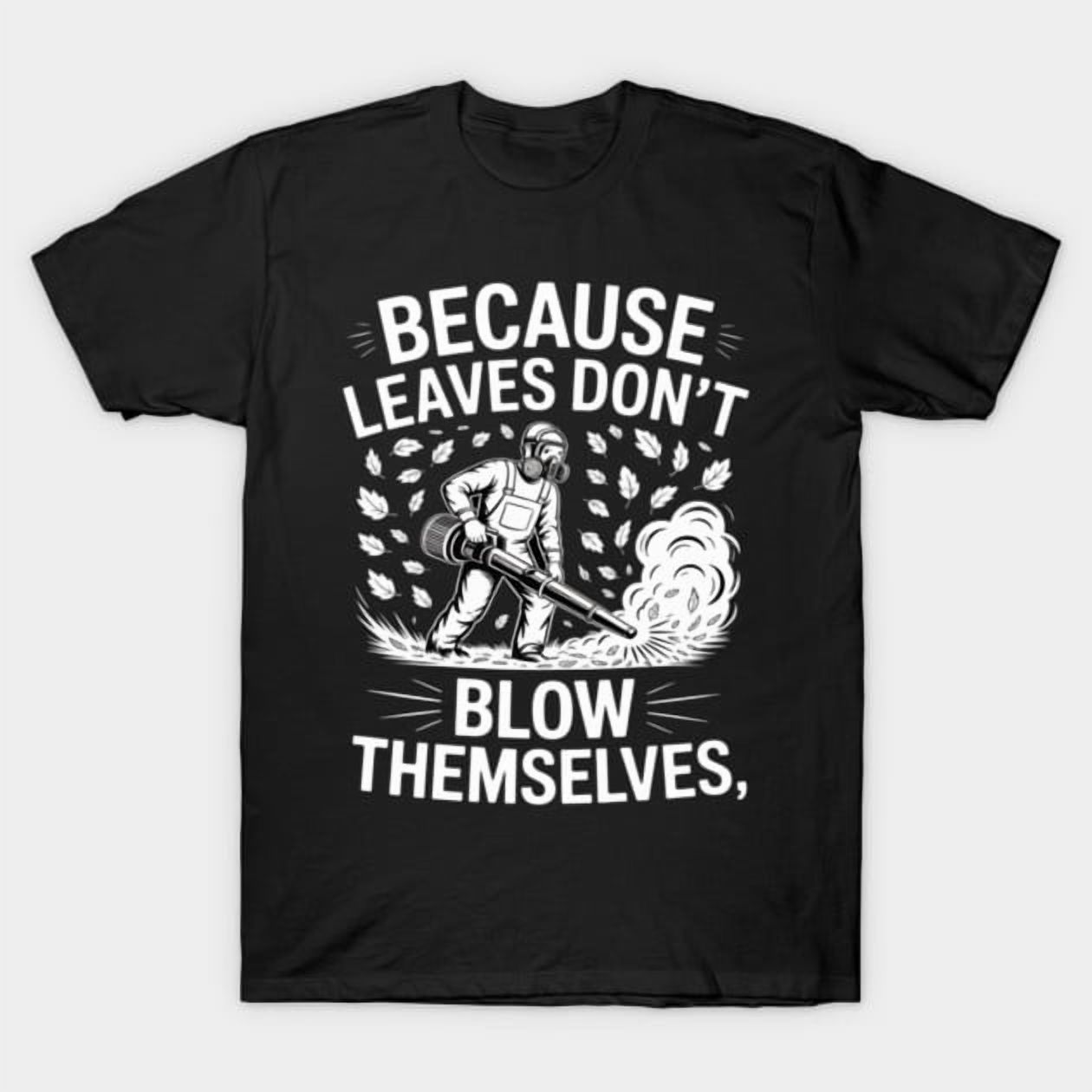 Because Leaves Don't Blow Themselves Funny Autumn Leaf Blower Retro ...