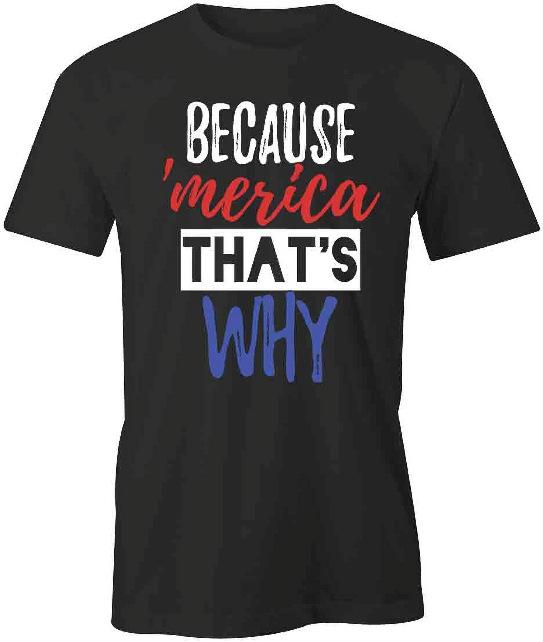 Because 'Merica That's Why T-Shirt | Patriotic American Black Tee Gift ...