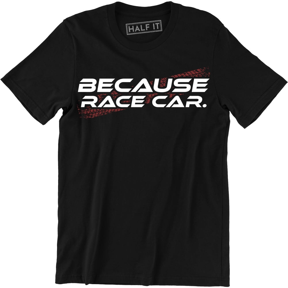 Because Race Car Funny Racer Racing Slogan Quote Men's T-Shirt ...