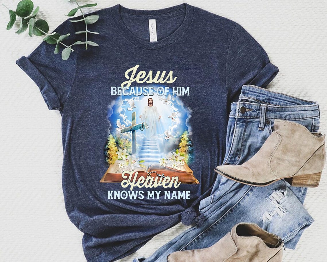 Because of Him Heaven Knows My Name Shirt: Christian Faith Tee All Size ...
