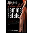 Become A Powerful Femme Fatale: 7 Proven Ways to Tap Into Your Dark Feminine Energy and Unleash ...