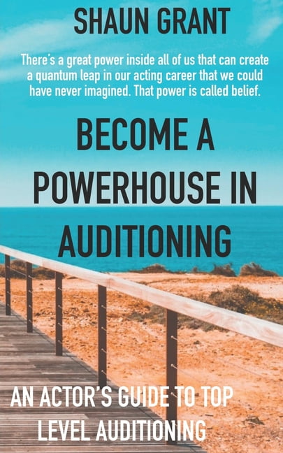 Become A Powerhouse In Auditioning: An Actor's Guide To Top Level ...