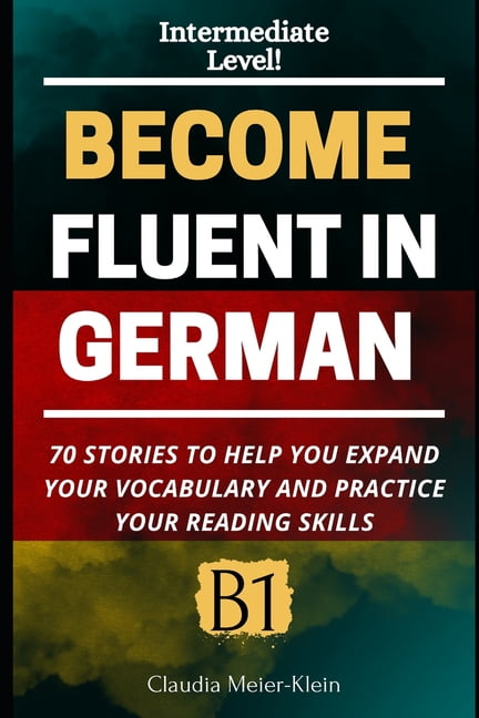 Become Fluent in German B1: 70 Stories to help you expand your ...