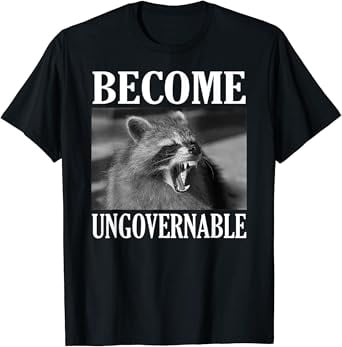 Become Ungovernable Funny Raccoon Face Meme Men Women T-Shirt - Walmart.com